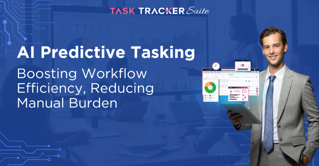 AI Predictive Tasking: Boosting Workflow Efficiency, Reducing Manual Burden